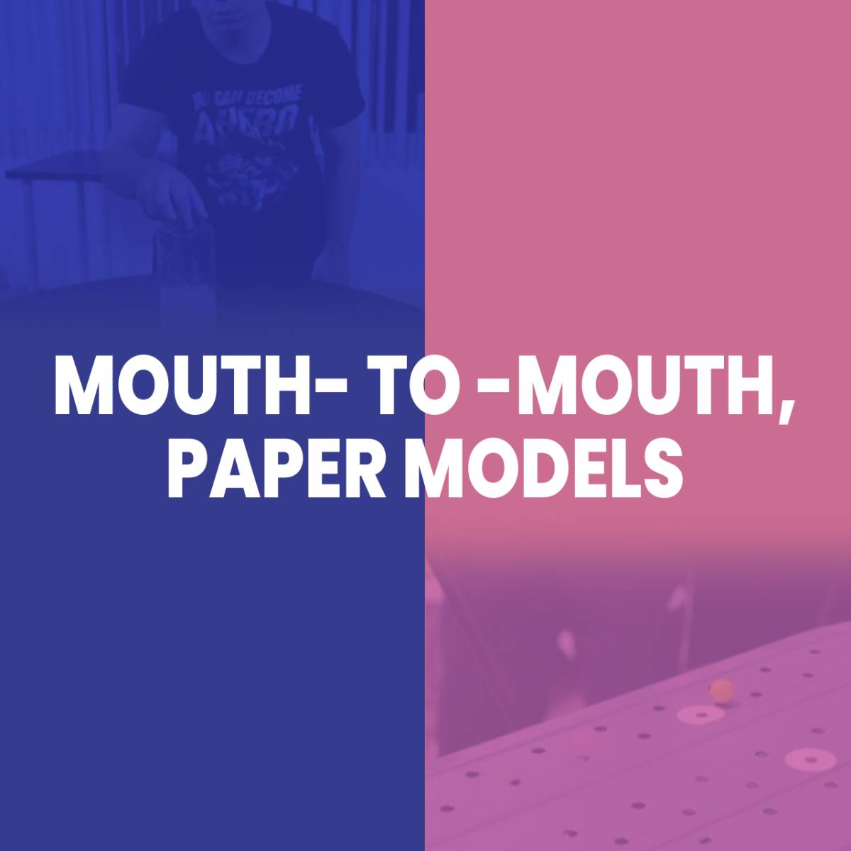 Mouth- To -Mouth, Paper Models