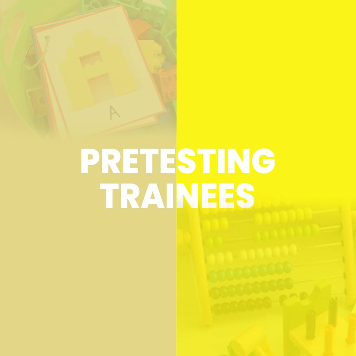 Pretesting Trainees